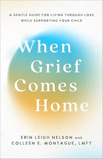 When Grief Comes Home: A Gentle Guide for Living Through Loss While ...